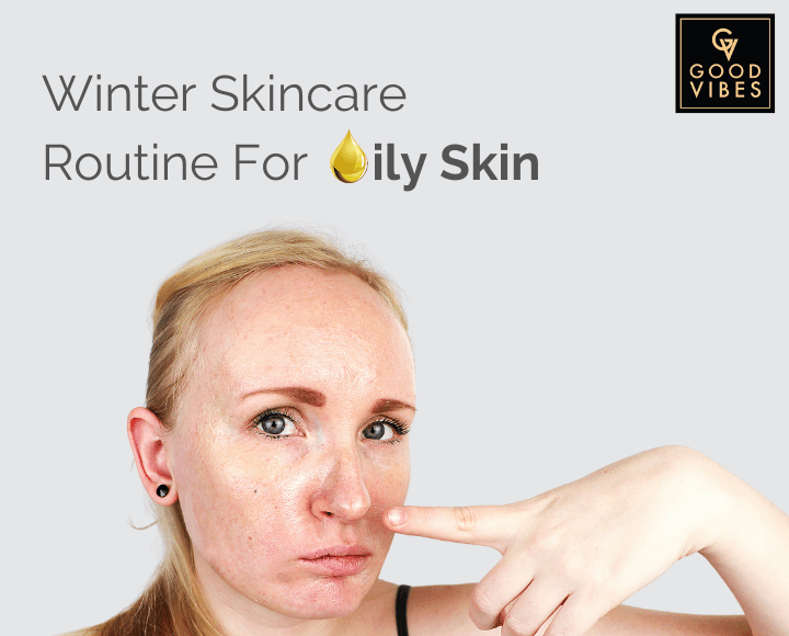 Winter Skincare Routine For Oily Skin (Step by Step) – Good Vibes